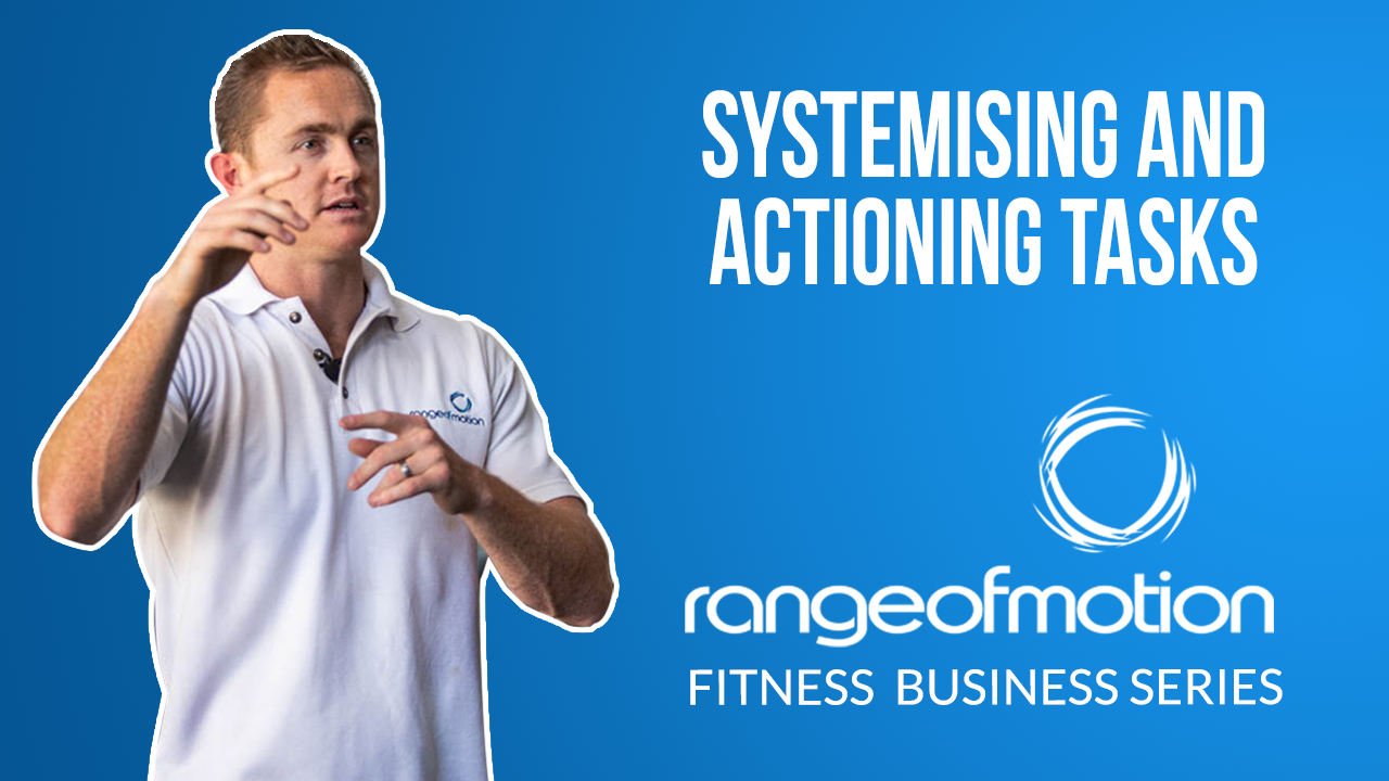 7. Systemising and Actioning Tasks, Range of Motion Fitness Business ...