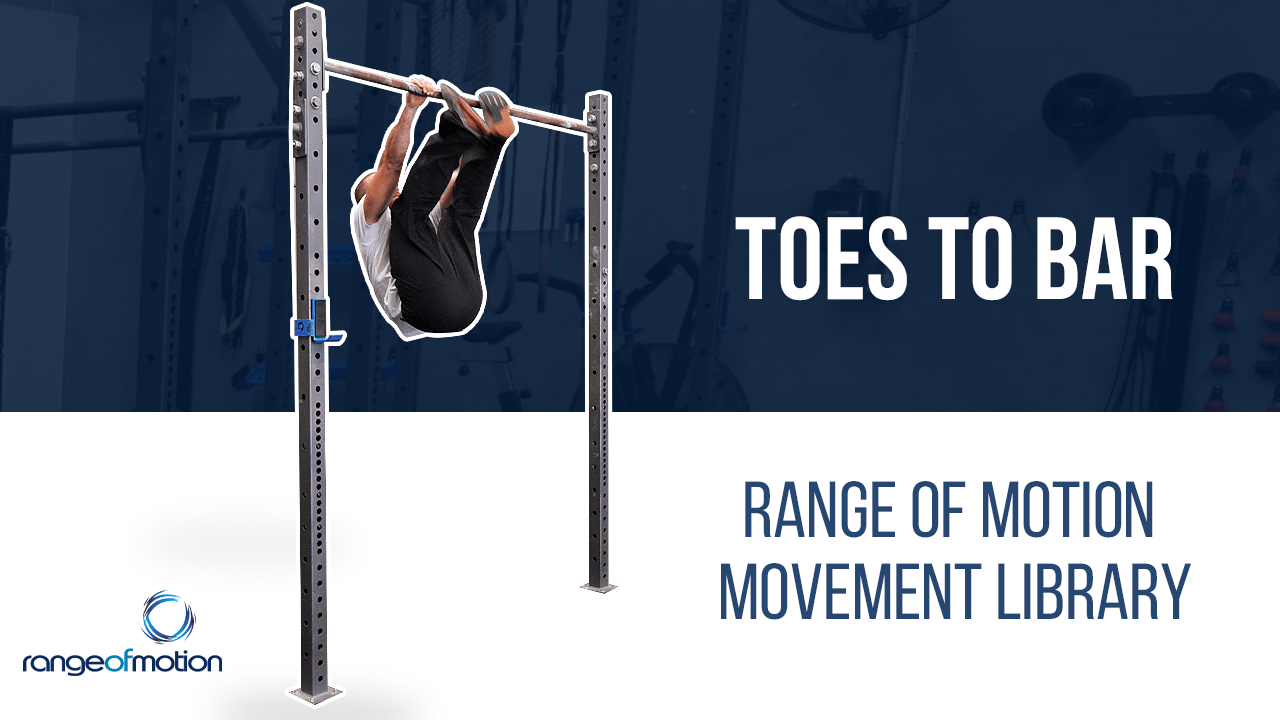 Toes to Bar • Range Of Motion